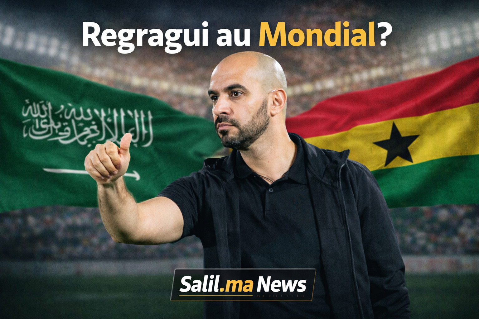 Walid Regragui entre Arabie saoudite et Ghana avant 2026 - Salil.ma – News